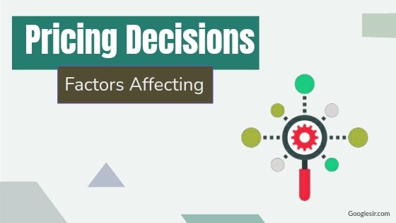 21 Important Factors That Affecting Pricing Decisions 21 Important Factors That Affecting Pricing Decisions